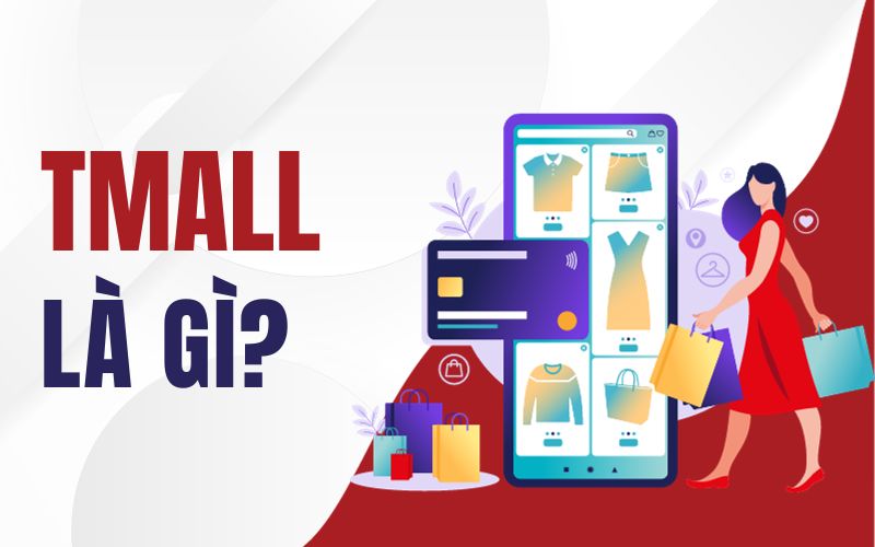 Tmall Là Gì? Hướng Dẫn Chi Tiết Cách Tự Mua Hàng Trên Tmall
