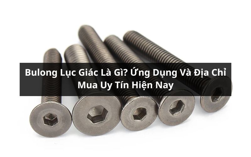 Bulong Lục Giác Là Gì? Ứng Dụng Và Địa Chỉ Mua Uy Tín